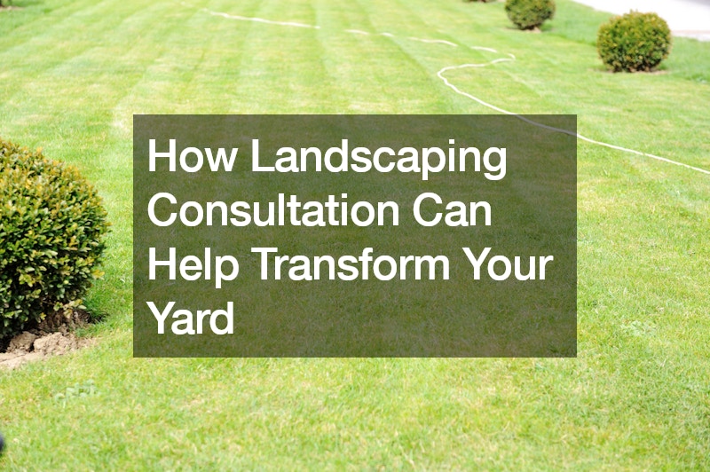 How Landscaping Consultation Can Help Transform Your Yard - Pruning ...